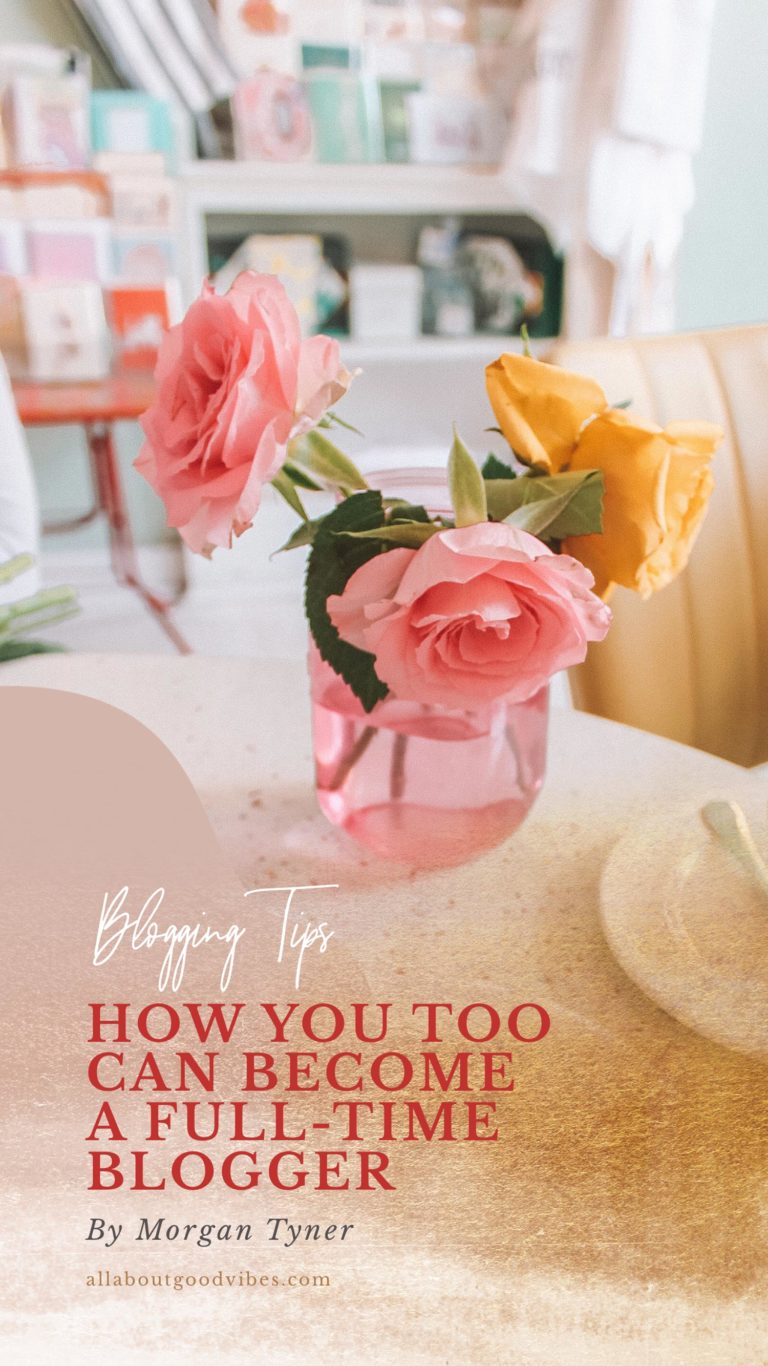 7 Recommendations For Blogging Full-Time - All About Good Vibes